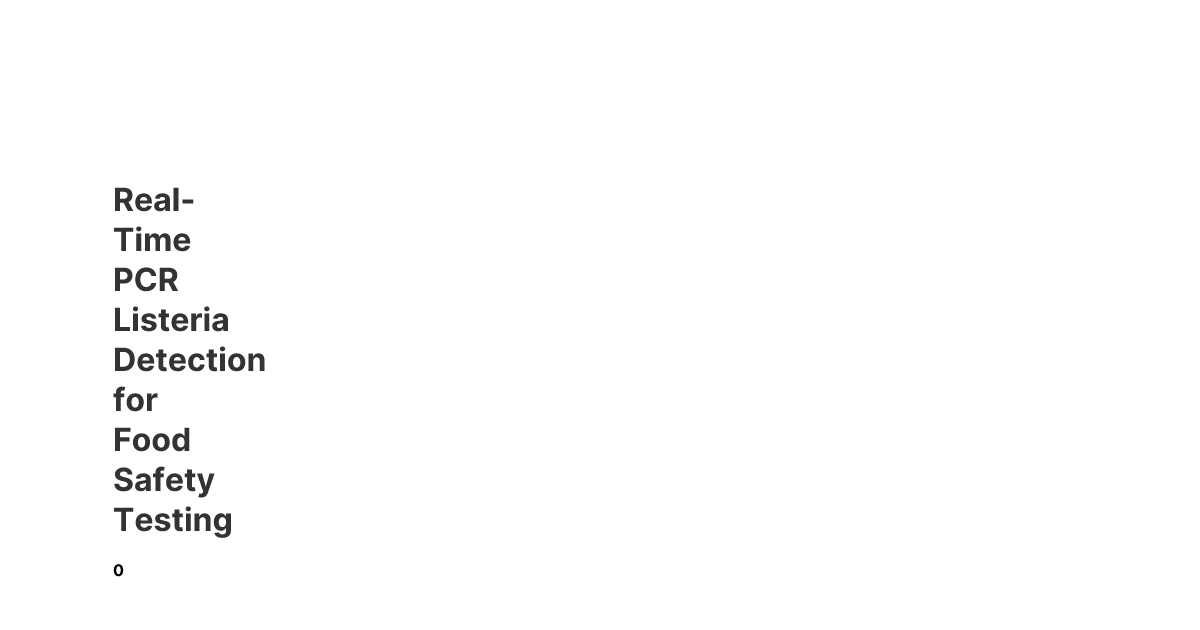 Real-Time PCR Listeria Detection for Food Safety Testing | Hygiena